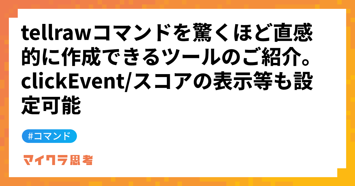 tellrawコマンドを驚くほど直感的に作成できるツールのご紹介。clickEvent/スコアの表示等も設定可能 | みんなのマイクラ思考